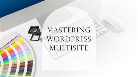 Mastering Wordpress Multisite Management A Comprehensive Guide