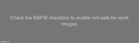 Check The Nsfw Checkbox To Enable Not Safe For Work Images Memes Imgflip