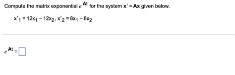 solved at compute the matrix exponential e for the system x