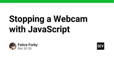 Stopping A Webcam With JavaScript DEV Community