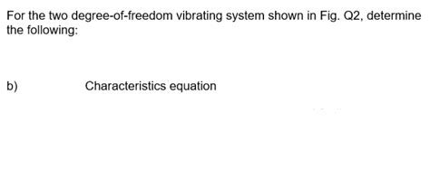 Solved For The Two Degree Of Freedom Vibrating System Shown