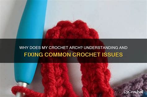Why Does My Crochet Arch Understanding And Fixing Common Crochet