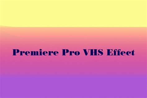 how to make a vhs effect in premiere pro here is the guide