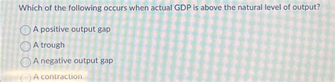 solved which of the following occurs when actual gdp is