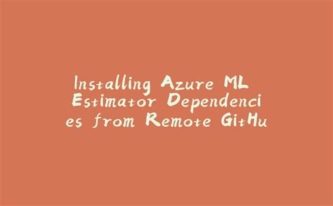 Installing Azure Ml Estimator Dependencies From Remote Github Branches