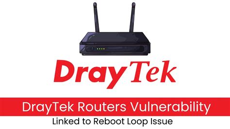 draytek router vulnerability exploited in the wild linked to reboot loop issue