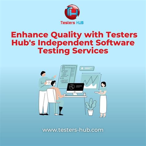 enhance quality with testers hub s independent software testing