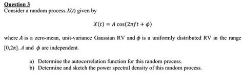Solved Question 3 Consider A Random Process X Given By Xt Acos