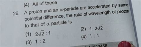 4 all of these26 a proton and an α particle are accelerated by same p