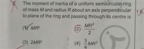 The Moment Of Inertia Of A Uniform Semicircular Ring Of Mass M And Radiu