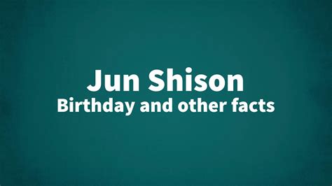 Jun Shison Birthday And Other Facts