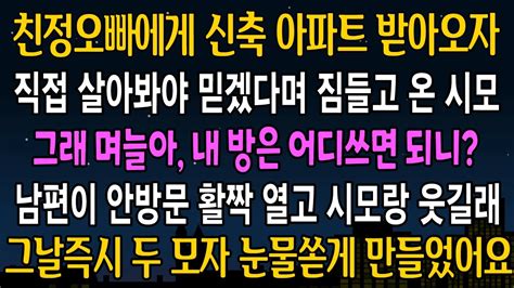 실화사연 친정오빠가 신축 아파트를 넘겨주자 감동이라며 짐가방 들고 눌러앉은 시모 말도없이 안방 내어드리는 모습에 그 즉시 영원히 연끊었습니다 Youtube