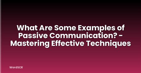 What Are Some Examples Of Passive Communication Mastering Effective
