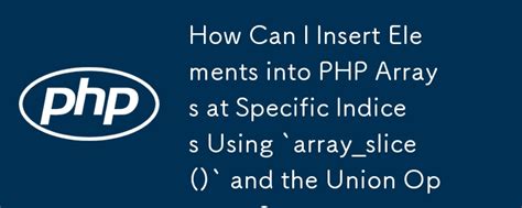 How Can I Insert Elements Into Php Arrays At Specific Indices Using `arrayslice` And The