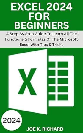 EXCEL 2024 FOR BEGINNERS: A Step By Step Guide To Learn All The Functions & Formulas Of The ...
