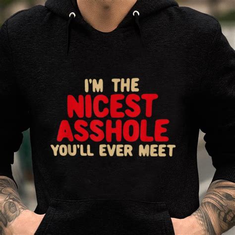 Nice Im The Nicest Asshole Youll Ever Meet Shirts Kutee Boutique
