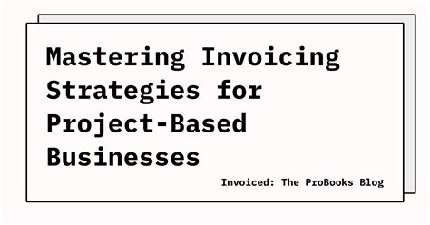 Mastering Invoicing Strategies For Project Based Businesses Invoiced The Probooks Blog