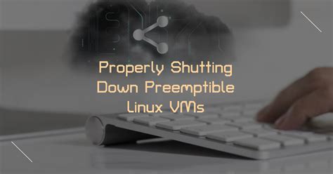 best practices for properly shutting down preemptible linux virtual