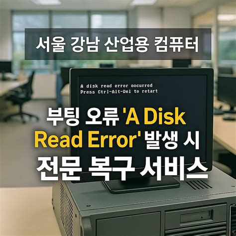 서울 강남 산업용 컴퓨터 부팅 오류 A Disk Read Error Occurred” 발생 시 전문 복구 서비스