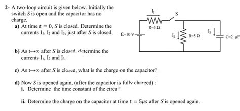 Answered 2 A Two Loop Circuit Is Given Below Initially The Switch S Is Open And The Capacitor