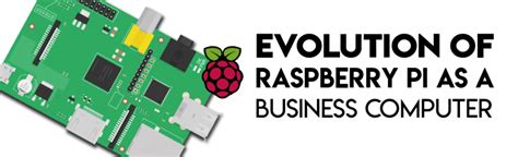 Evolution Of Raspberry Pi As A Business Computer