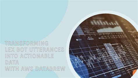 Transforming Lex Bot Utterances Into Actionable Data With Aws Databrew
