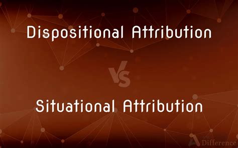 Dispositional Attribution Vs Situational Attribution — Whats The