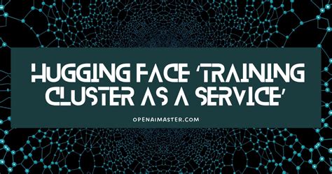 Hugging Face Training Cluster As A Service Open AI Master