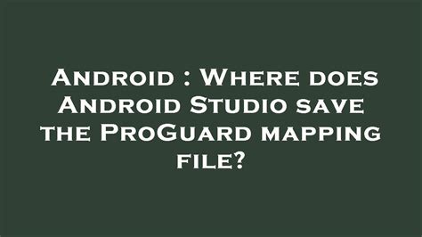Android Where Does Android Studio Save The Proguard Mapping File