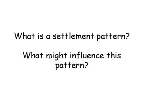 What Is A Settlement Pattern What Might Influence