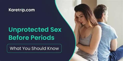 Unprotected Sex Before Periods What You Should Know