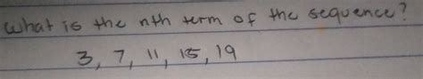 Solved What Is The Nth Term Of The Sequence 3 7 11 15 19 Algebra