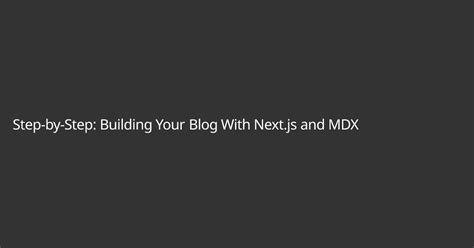 Step By Step Building Your Blog With Nextjs And Mdx Anthony Coffey