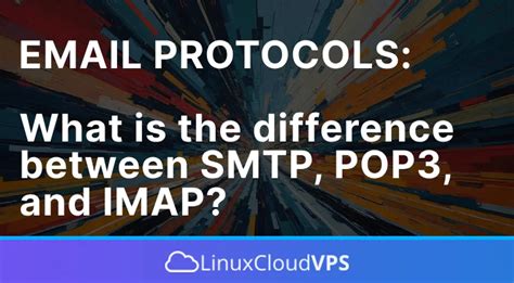 Email Protocols The Difference Between Smtp Pop3 And Imap Linuxcloudvps Blog