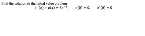 Solved Find The Solution To The Initial Value Problem Z X Chegg Com