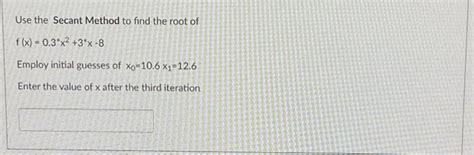 solved use the secant method to find the root of
