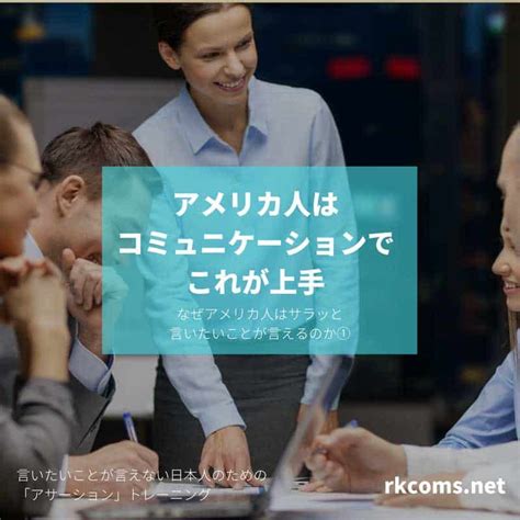 アメリカ人の方が日本人よりサラッと言いたいことを言えるのは、これができているから アサーショントレーニング