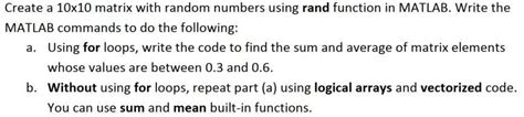 Solved Create A 10×10 Matrix With Random Numbers Using Rand