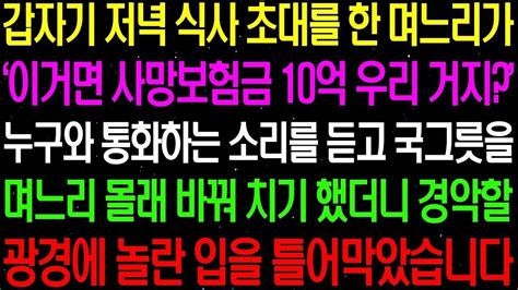 실화사연 갑자기 저녁 식사 초대를 한 며느리가 이거면 사망 보험금 10억 우리 거지 누군가 와 통화하는 소리를 듣게