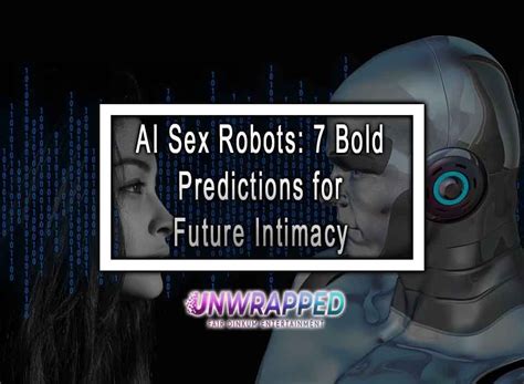 Ai Sex Robots 7 Bold Predictions For Future Intimacy