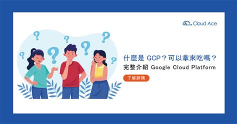 GCP 是什麼可以拿來吃嗎完整介紹 Google Cloud Platform Cloud Ace