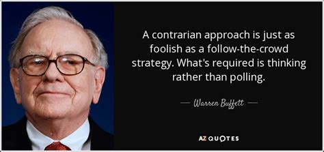 warren buffett quote a contrarian approach is just as foolish as a