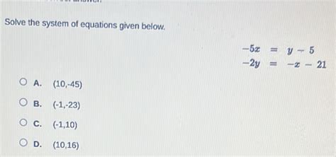 Solved Solve The System Of Equations Given Below 5x Y 5 2y X 21 A 10 45 B 1 23 C
