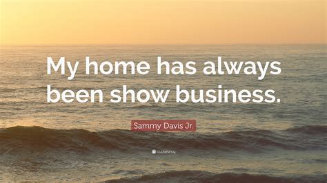Sammy Davis Jr Quote My Home Has Always Been Show Business”