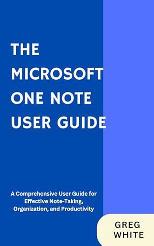 THE MICROSOFT ONE NOTE USER GUIDE A Detailed Instruction Manual For