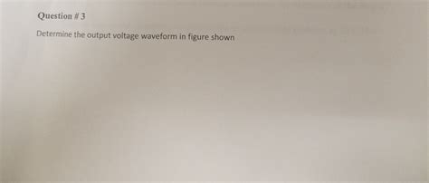 Solved Question 3 Determine The Output Voltage Waveform In