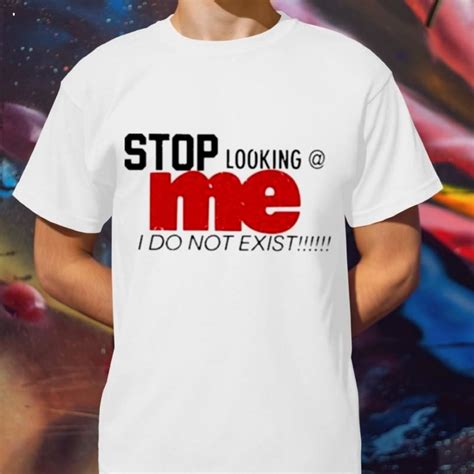 Stop Looking Me I Do Not Exist Shirt Torunstyle