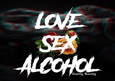 Danny Baxley ‘love Sex Alcohol Album To Drop 14th Of July Jamsphere