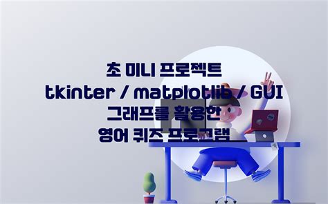 파이썬 미니 프로젝트 Tkintermatplotlibgui그래프를 활용한 영어 퀴즈 프로그램 만들기