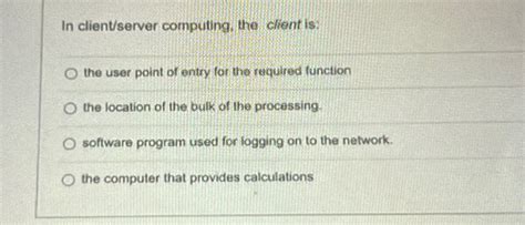 Solved In Clientserver Computing The Chient Isthe User